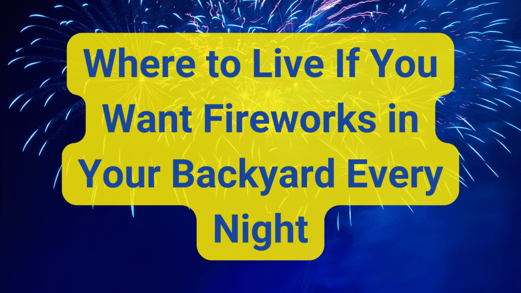 🎆 Where to Live If You Want Fireworks in Your Backyard Every Night ...