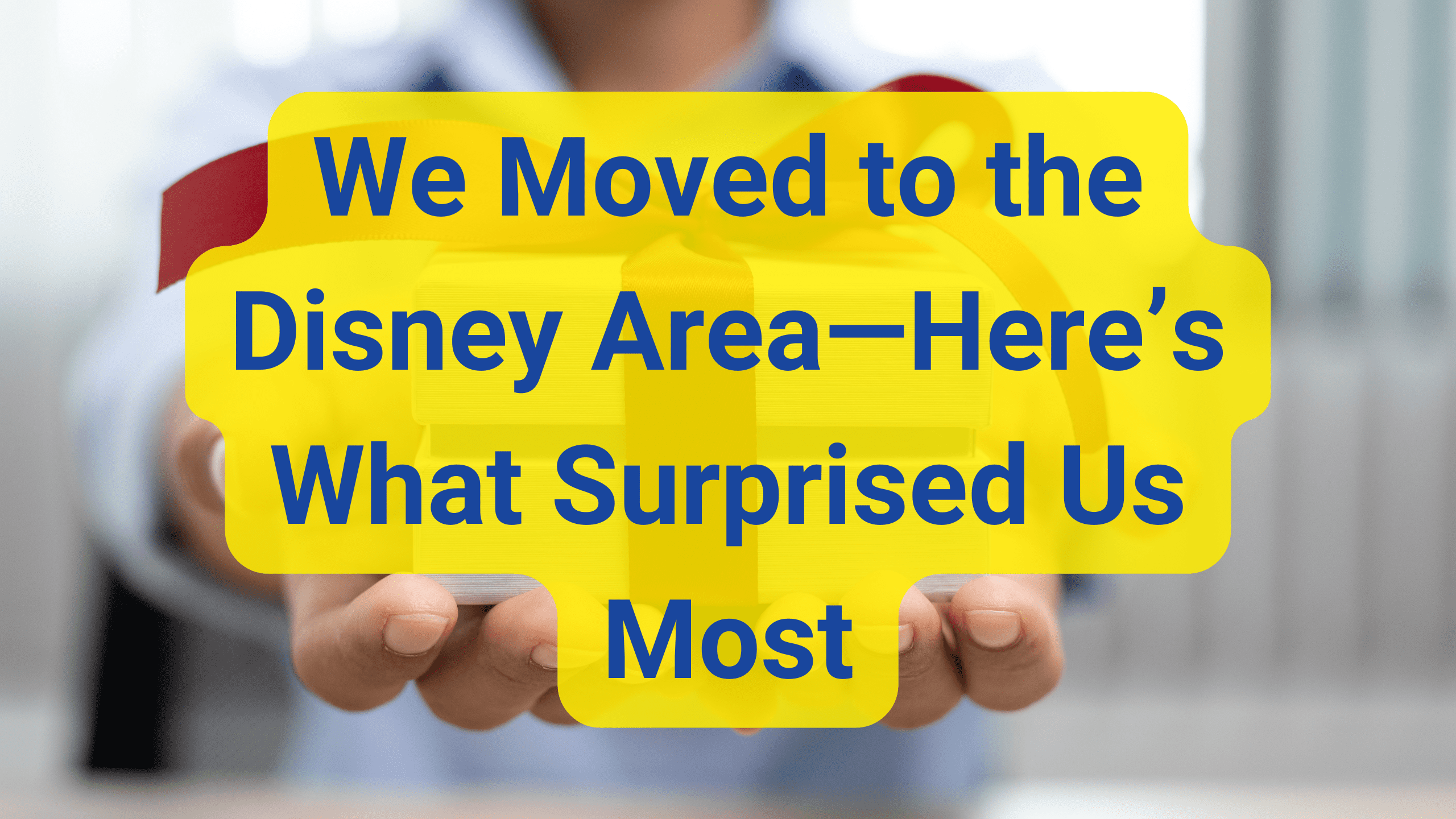 We Moved to the Disney Area...Here’s What Surprised Us Most | Timothy ...